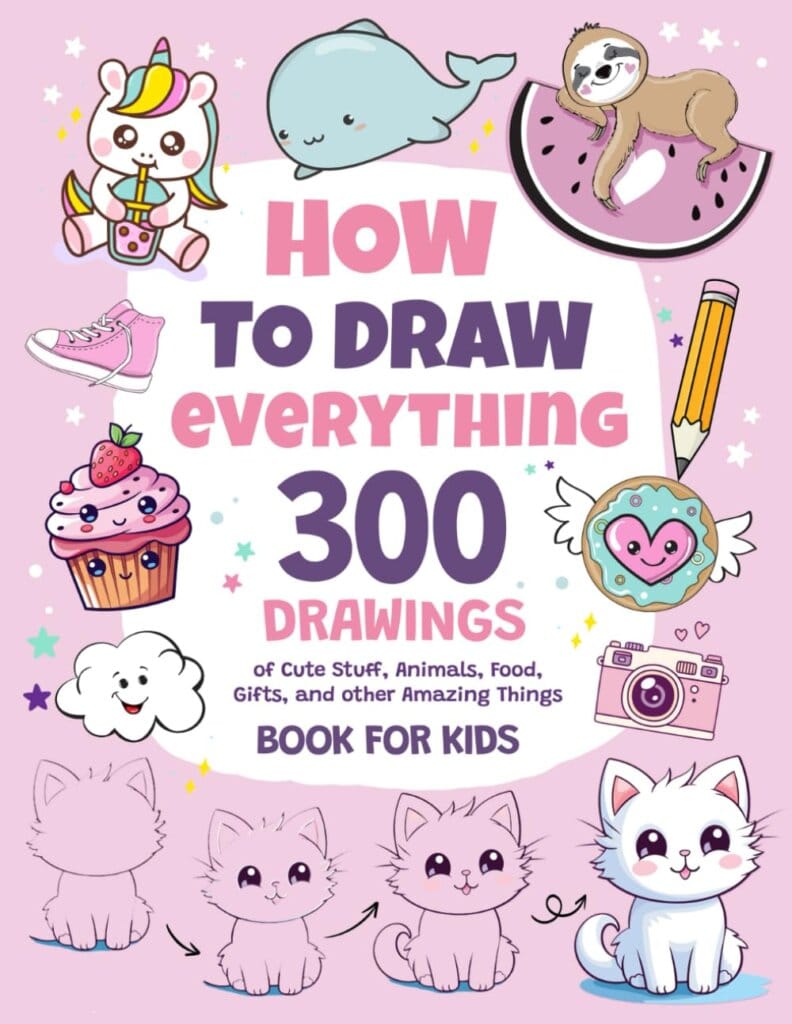 How To Draw Everything: 300 Drawings of Cute Stuff, Animals, Food ...